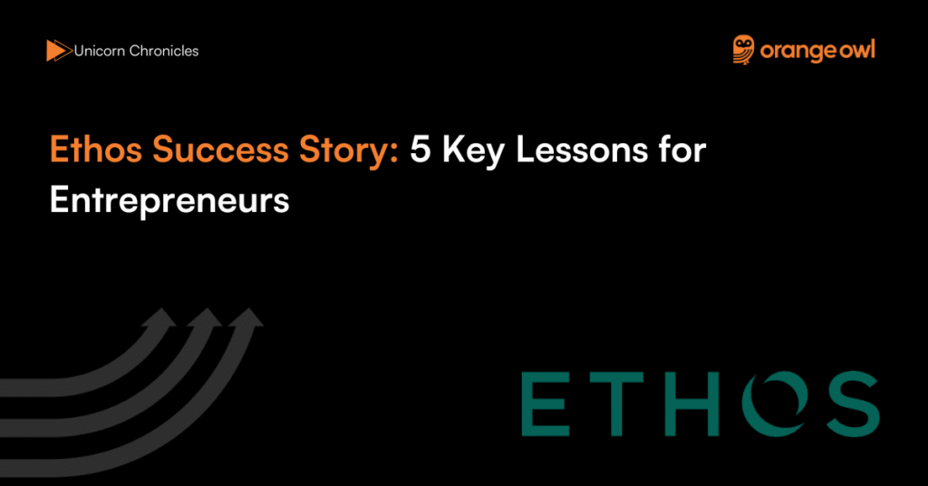 Ethos Success Story: 5 Key Lessons For Entrepreneurs- OrangeOwl